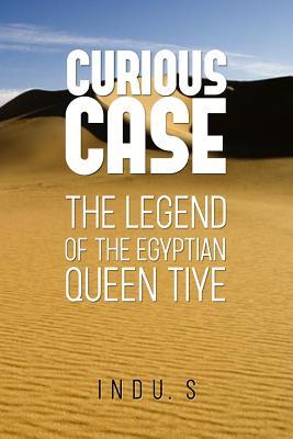 CURIOUS CASE: The Legend of the Egyptian Queen Tiye by Indu S | Goodreads