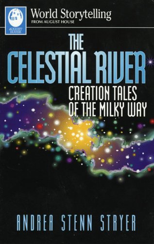 The Celestial River: Creation Tales of the Milky Way by Andrea Stenn ...
