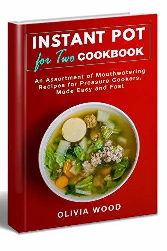 INSTANT POT FOR TWO COOKBOOK: An Assortment of Mouthwatering Recipes ...