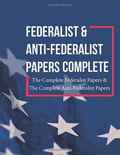 Federalist and Anti Federalist Papers Complete: The Complete Federalist ...