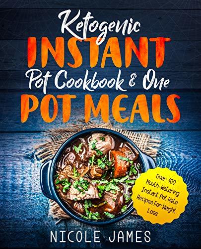 Ketogenic Instant Pot Cookbook & One Pot Meals: Over 100 Mouth-Watering Instant Pot Keto Recipes ...