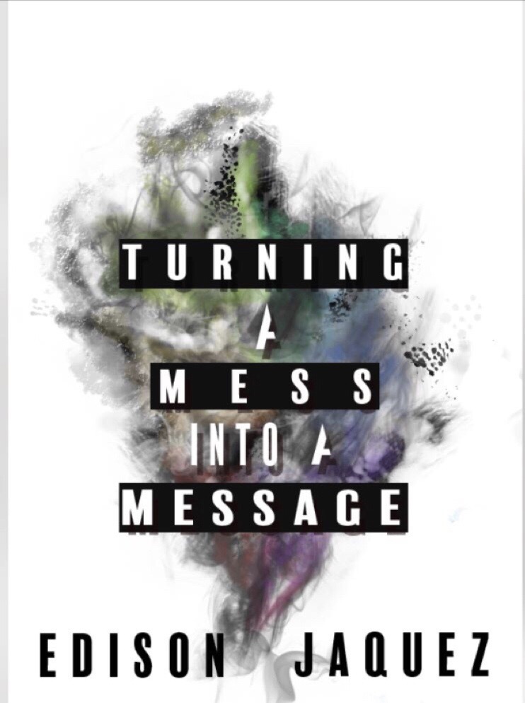 Turning A Mess Into A Message by Edison Jaquez | Goodreads