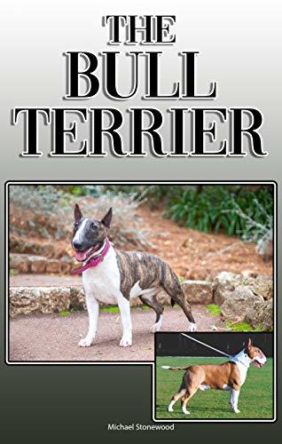 The Bull Terrier: A Complete and Comprehensive Owners Guide to: Buying ...