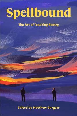 Spellbound: The Art of Teaching Poetry by Matthew Burgess | Goodreads