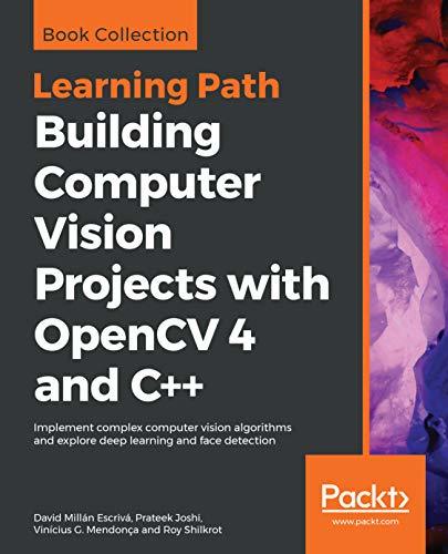 Building Computer Vision Projects with OpenCV 4 and C++: Implement ...