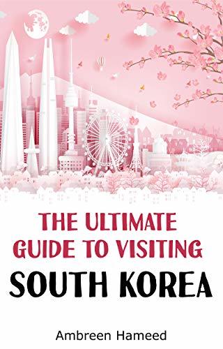 The Ultimate Guide to Visiting South Korea: Your Travel Guide Book to ...