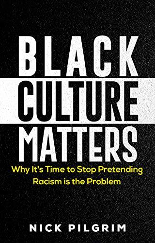 Black Culture Matters: Why It's Time to Stop Pretending Racism is the ...