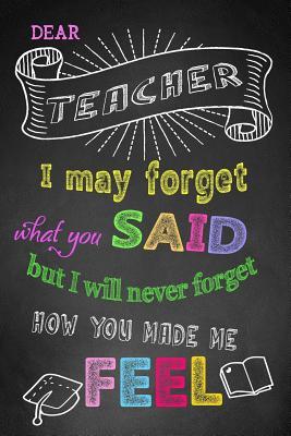 Dear Teacher I May Forget What You Said But I Will Never Forget How You ...