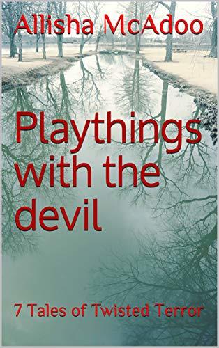 Playthings with the Devil: 7 Tales of Twisted Terror by Allisha McAdoo ...