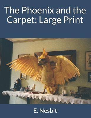 The Phoenix and the Carpet: Large Print by E. Nesbit | Goodreads