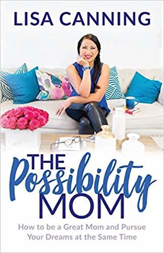 The Possibility Mom: How to be a Great Mom and Pursue Your Dreams at ...