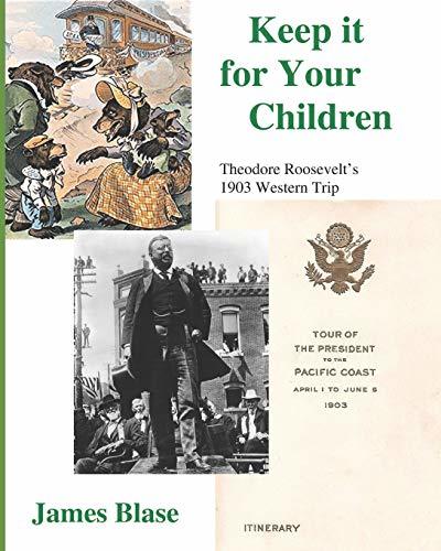 Keep it for Your Children: Theodore Roosevelt's 1903 Western Trip by Mr ...
