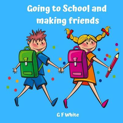 Going to School and making friends by G.F. White | Goodreads