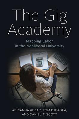The Gig Academy: Mapping Labor in the Neoliberal University by Adrianna ...