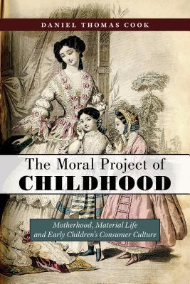 The Moral Project of Childhood: Motherhood, Material Life, and Early ...