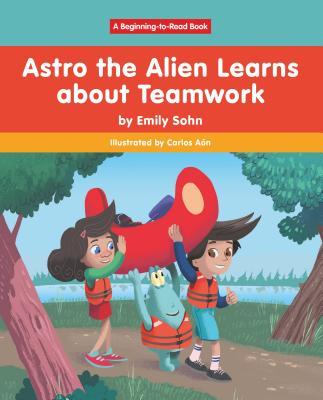 Astro the Alien Learns about Teamwork by Emily Sohn | Goodreads