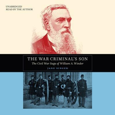 The War Criminal's Son: The Civil War Saga of William A. Winder by Jane ...