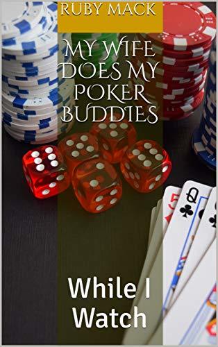 My Wife Does My Poker Buddies: While I Watch by Ruby Mack | Goodreads