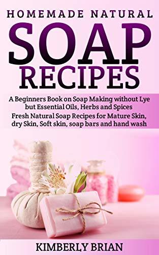 Homemade Natural Soap Recipes: A Beginners Book on Soap Making without ...