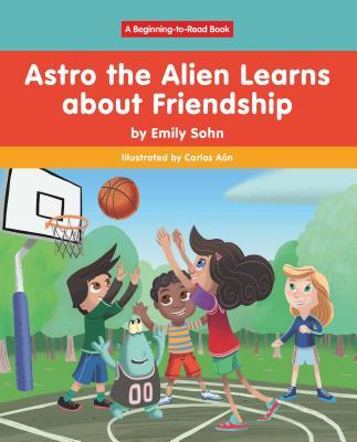 Astro the Alien Learns About Friendship by Emily Sohn | Goodreads
