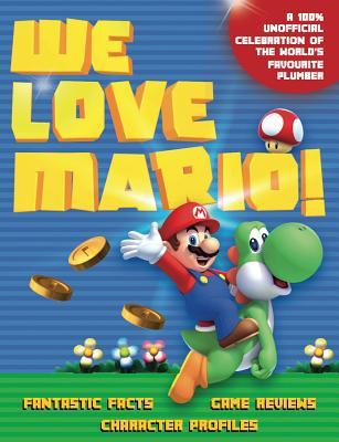 We Love Mario!: Fantastic Facts, Game Reviews, Character Profiles by Jon Hamblin | Goodreads