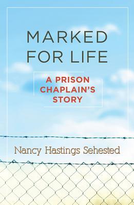 Marked for Life: A Prison Chaplain's Story by Nancy Hastings Sehested ...