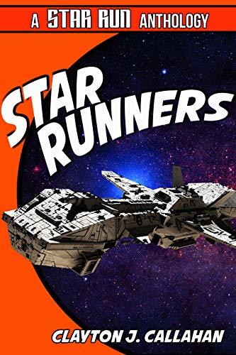 Star Runners: A Star Run Anthology by Clayton J. Callahan | Goodreads