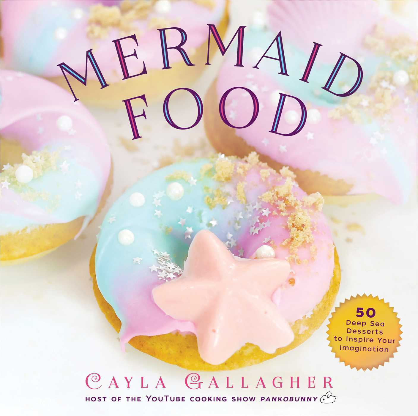 Mermaid Food: 50 Deep Sea Desserts to Inspire Your Imagination by Cayla ...