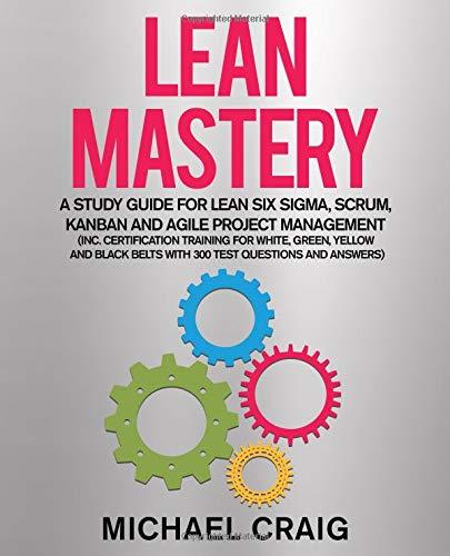 Lean Mastery: A Study Guide for Lean Six Sigma, Scrum, Kanban and Agile ...