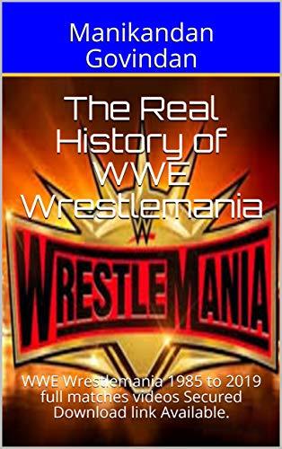 The Real History of WWE Wrestlemania: WWE Wrestlemania 1985 to 2019 ...