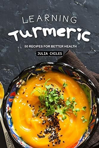 Learning Turmeric: 50 Recipes for Better Health by Julia Chiles | Goodreads