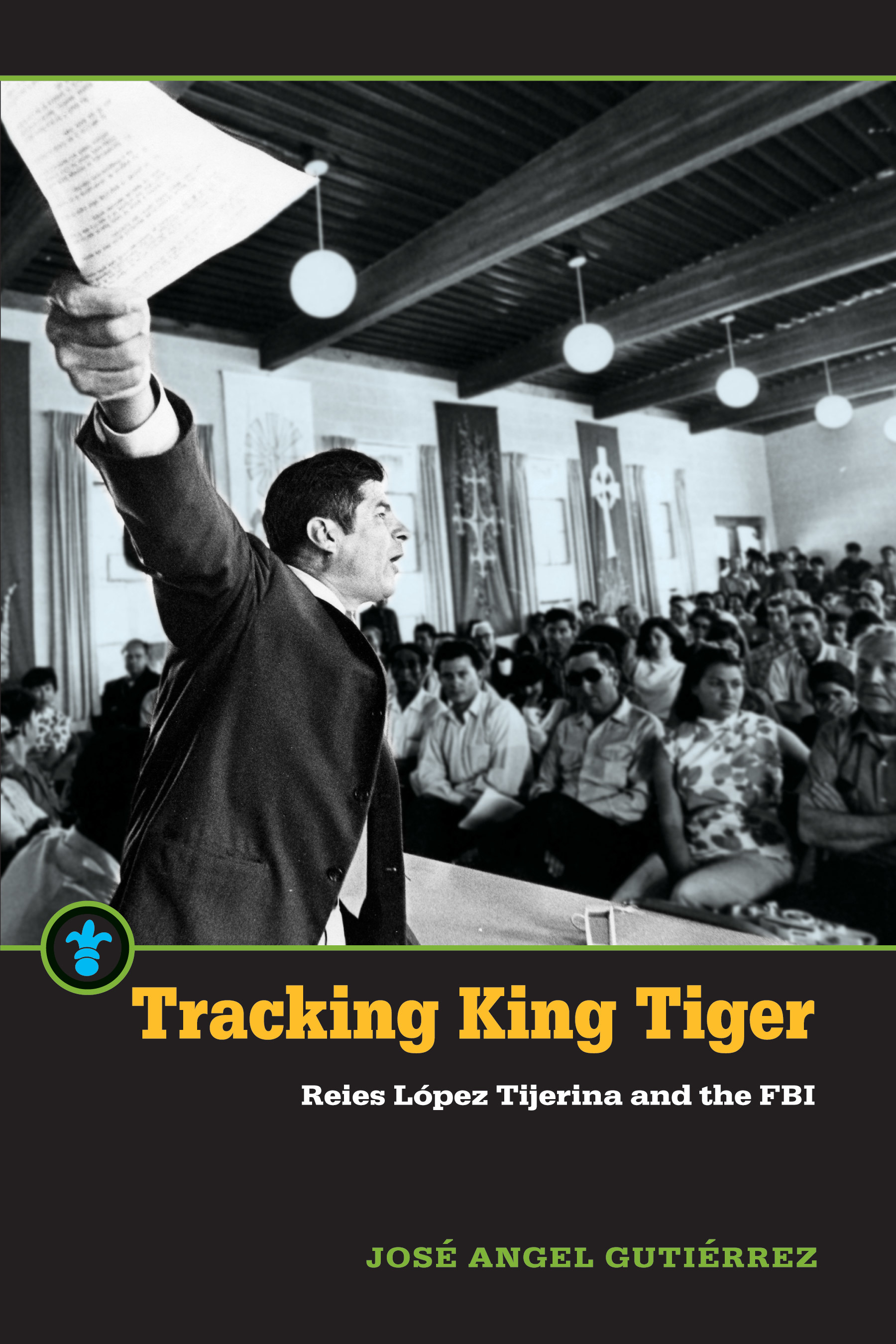 Tracking King Tiger: Reies López Tijerina and the FBI by José Ángel ...