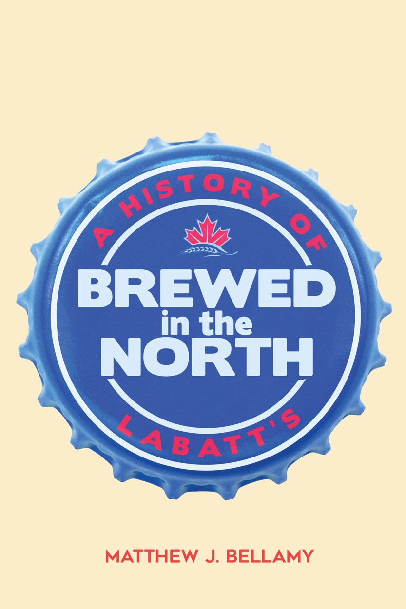 Brewed in the North: A History of Labatt's by Matthew J. Bellamy ...