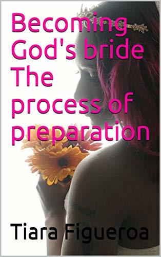 Becoming God's bride The process of preparation by Tiara Figueroa ...