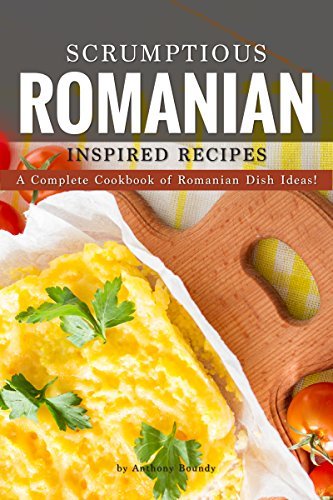 Scrumptious Romanian Inspired Recipes: A Complete Cookbook of Romanian ...