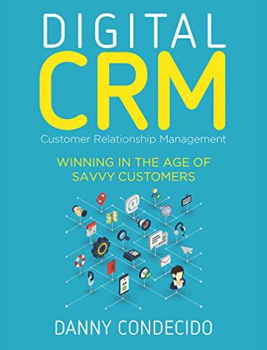 Digital CRM | Customer Relationship Management: Winning in the Age of Savvy Customers by Danny ...