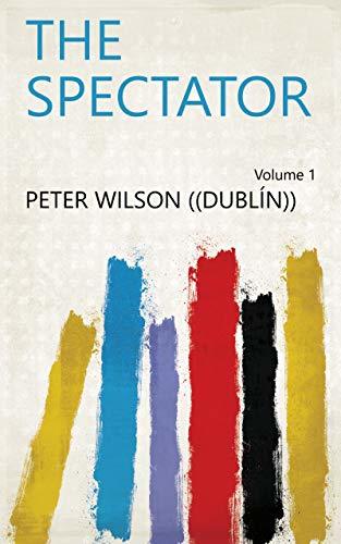 The Spectator Volume 1 by Peter Wilson ((Dublín)) | Goodreads