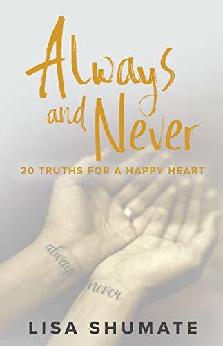 Always and Never: 20 Truths for a Happy Heart by Lisa Shumate | Goodreads