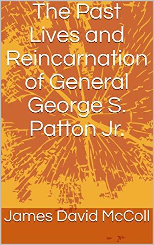 The Past Lives and Reincarnation of General George S. Patton Jr. by ...
