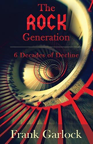 The Rock Generation: 6 Decades of Decline by Frank Garlock | Goodreads