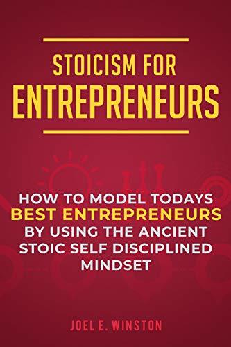 Stoicism for Entrepreneurs: How to Model Todays Best Entrepreneurs by ...