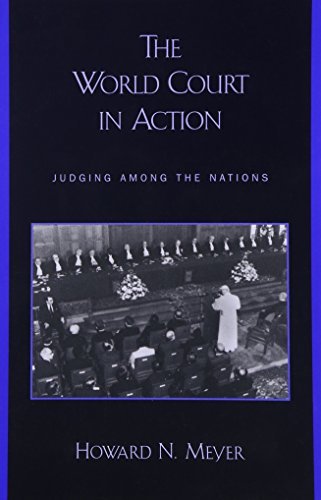 The World Court in Action: Judging among the Nations by Howard N. Meyer ...