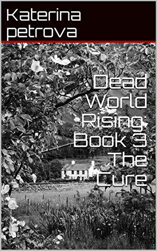 Dead World Rising: Book 3 The Cure by Katerina Petrova | Goodreads