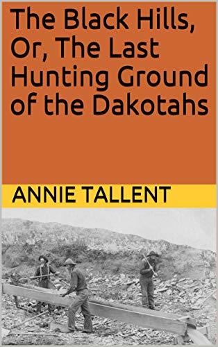 The Black Hills, or, The Last Hunting Ground of the Dakotahs by Annie Tallent | Goodreads