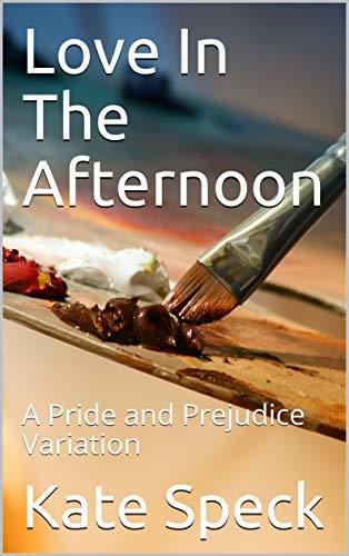 Love In The Afternoon: A Pride and Prejudice Variation by Kate Speck ...