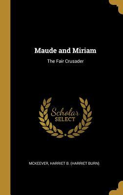Maude and Miriam: The Fair Crusader by Harriet Burn McKeever | Goodreads