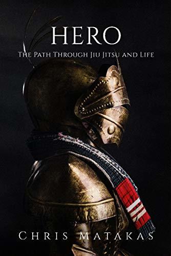 Hero: The Path Through Jiu Jitsu and Life by Chris Matakas | Goodreads