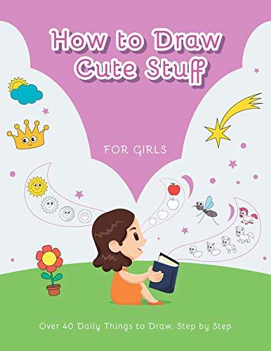 HOW TO DRAW CUTE STUFF FOR GIRLS: Over 40 Daily Things to Draw, Step by ...
