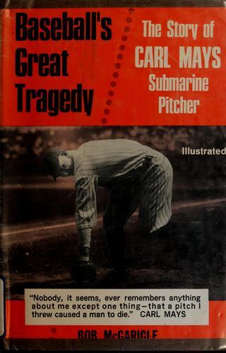 Baseball's great tragedy: The story of Carl Mays--submarine pitcher by ...