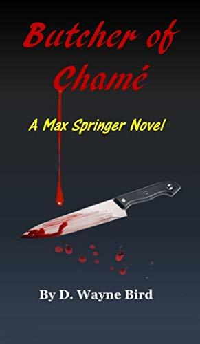 Butcher of Chamé: A Max Springer Novel by D. Wayne Bird | Goodreads